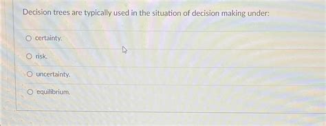 Solved Decision Trees Are Typically Used In The Situation Of