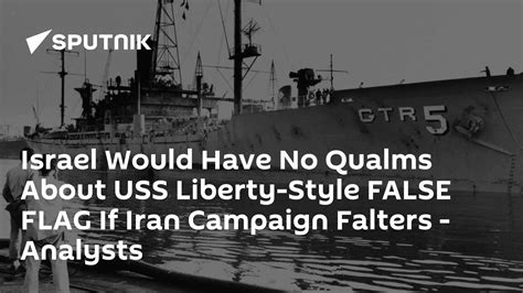 Israel Would Have No Qualms About Uss Liberty Style False Flag If Iran