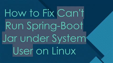 How To Fix Cant Run Spring Boot Jar Under System User On Linux Youtube
