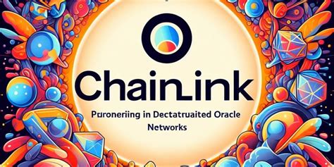 Chainlink Pioneering Decentralized Oracle Networks