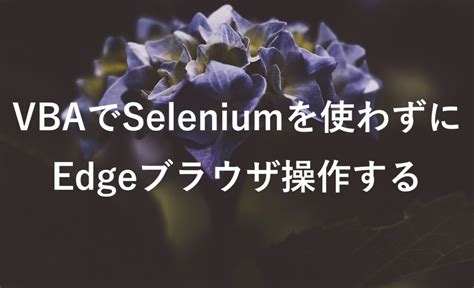 Vbaでseleniumを使わずにedgeブラウザ操作する スキルゼロから始める業務効率化