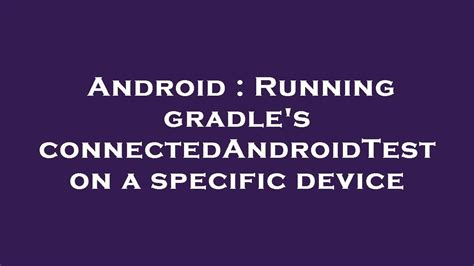 android running gradle s connectedandroidtest on a specific device youtube