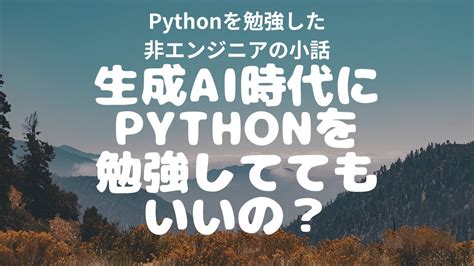 生成ai時代にpythonを勉強しててもいいの？ Pythonを勉強した非エンジニアの小話 Youtube