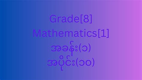 Grade [8] Mathematics [1]အခန်း ၁ အပိုင်း ၁၀ Youtube