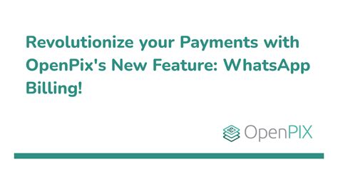 Revolutionize Your Payments With OpenPix S New Feature WhatsApp Billing