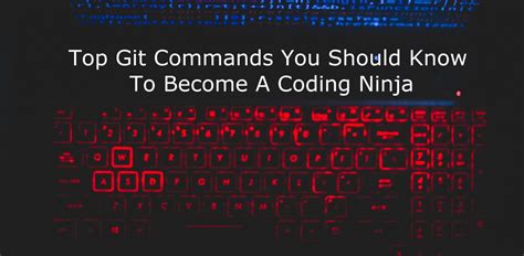 Top Git Commands You Should Know To Become A Coding Ninja Innovation Feel