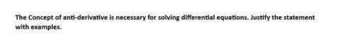 The Concept Of Anti Derivative Is Necessary For Solving Differential Equations Justify The