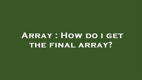 Array How Do I Get The Final Array Youtube