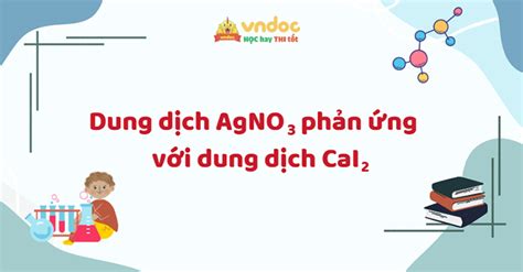 Agno3 Cai2 → Cano32 Agi Dung Dịch Agno3 Phản ứng Với Dung Dịch Cai2
