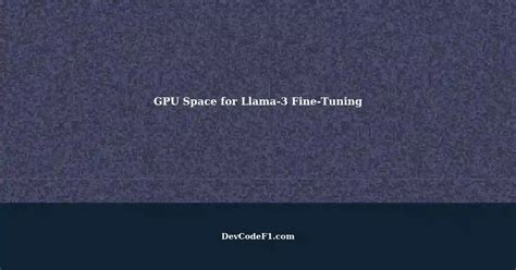 Estimated Gpu Space Required For Fine Tuning Llama 3 Instruct 70b With