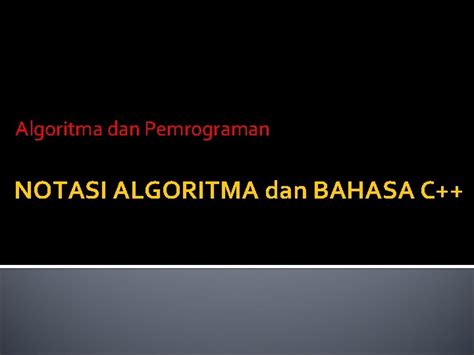 Algoritma Dan Pemrograman NOTASI ALGORITMA Dan BAHASA C