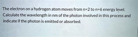 Solved The Electron On A Hydrogen Atom Moves From N 2 Ton 6energy