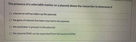 Solved The Presence Of A Selectable Marker On A Plasmid