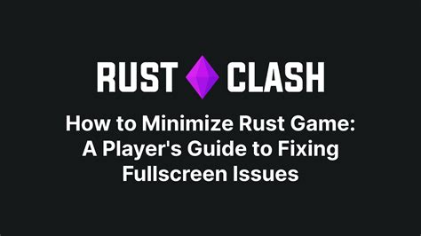 How To Minimize Rust Game A Players Guide To Fixing Fullscreen Issues