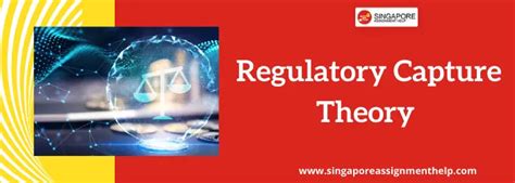 Regulatory Capture Theory Essay Sample Singapore Examples