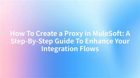 How To Create A Proxy In Mulesoft A Step By Step Guide To Enhance Your Integration Flows