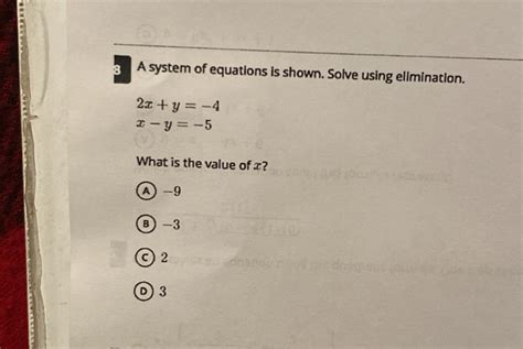 Solved 3 A System Of Equations Is Shown Solve Using Elimination 2x Y 4 X Y 5 What Is The