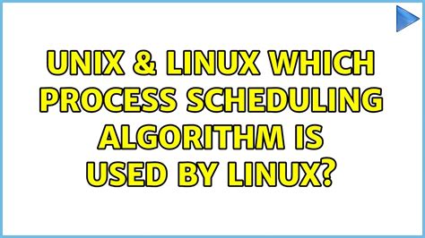 Unix And Linux Which Process Scheduling Algorithm Is Used By Linux