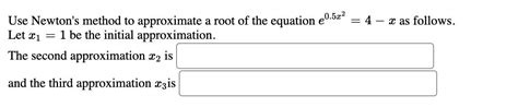 Solved Use Newton S Method To Approximate A Root Of The Chegg