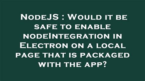 Nodejs Would It Be Safe To Enable Nodeintegration In Electron On A