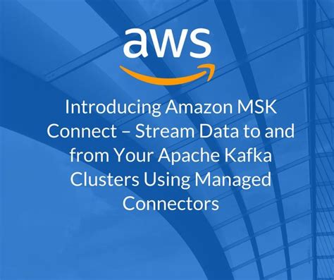 Introducing Amazon Msk Connect Stream Data To And From Your Apache