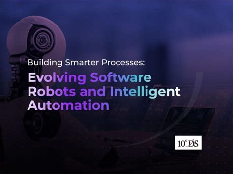 Building Smarter Processes Evolving Software Robots And Intelligent