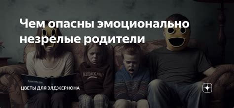 Чем опасны эмоционально незрелые родители | Цветы для Элджернона | Дзен