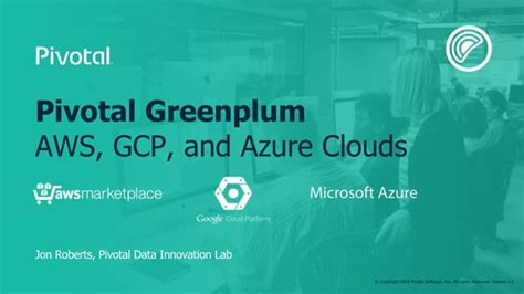 Pivotal Greenplum In Action On Aws Azure And Gcp Greenplum Summit 2018 Ppt