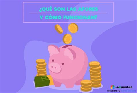 ¿que Son Las Afore Y CÓmo Funcionan Miskuentas Miskuentas