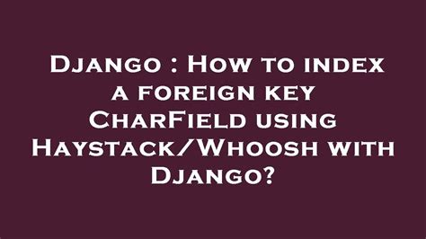 Django How To Index A Foreign Key Charfield Using Haystackwhoosh