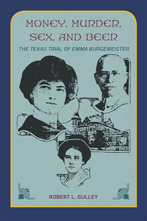 Money Murder Sex And Beer The Texas Trial Of Emma Burgemeister By