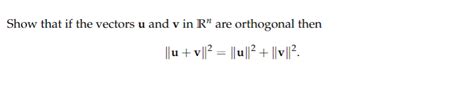 Solved Show That If The Vectors U And V In Rn Are Orthogonal Chegg