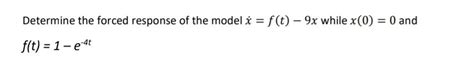 Solved Determine The Forced Response Of The Model X˙ F T −9x