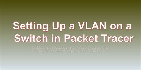 Setting Up A VLAN On A Switch In Packet Tracer CCNA TUTORIALS