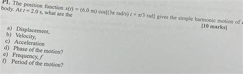 [answered] p1 the position function x t 6 0 m cos 3 rad s t 7 3 rad