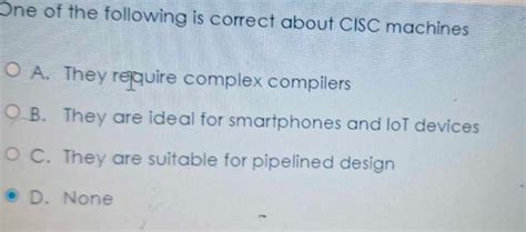 solved one of the following is correct about cisc machinesa