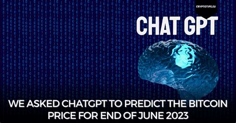 We Asked Chatgpt To Predict The Bitcoin Price For End Of June 2023