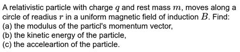 A Relativistic Particle With Charge Q And Rest Mass M Moves Along