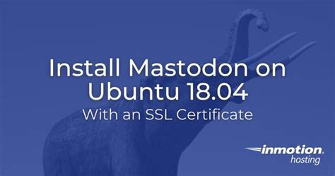 Install Mastodon Social Media App on Ubuntu 18.04 | InMotion Hosting
