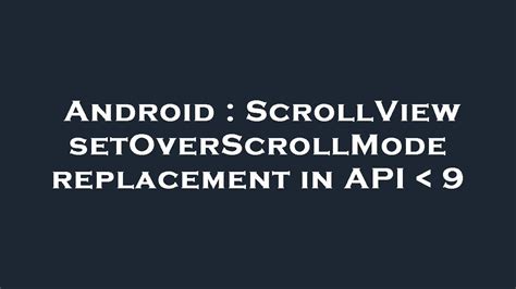 Android Scrollview Setoverscrollmode Replacement In Api 9 Youtube