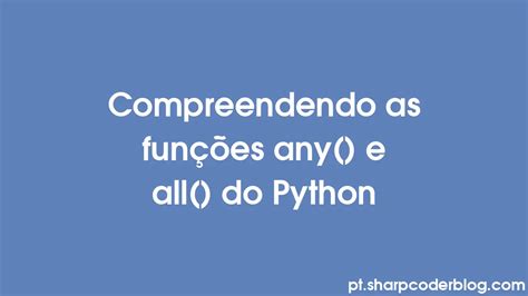 Compreendendo As Funções Any E All Do Python Sharp Coder Blog