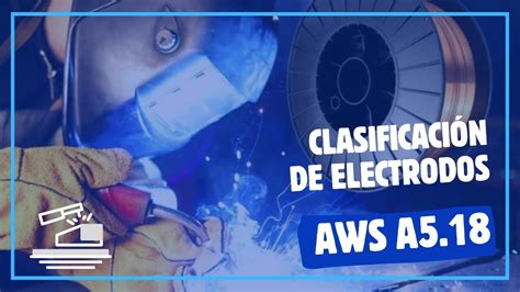 Clasificación De Electrodos Según Aws A5 18 Youtube