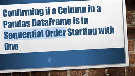 Confirming If A Column In A Pandas Dataframe Is In Sequential Order Starting With One Youtube