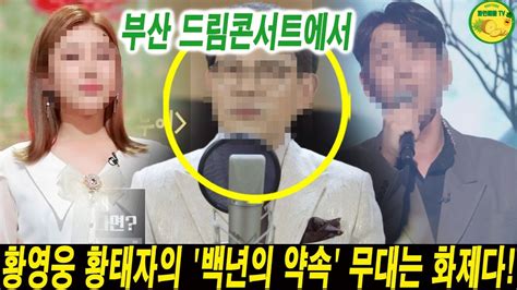 황영웅 황태자 부산 드림콘서트에 백년의 약속 무대는 화제다 설운도 작곡가 황영웅이 3개 신기록 세웠다송가인 선배는 막판 라인업 탈퇴를 선언했다왜 황영웅 눈물