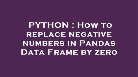 PYTHON How To Replace Negative Numbers In Pandas Data Frame By Zero YouTube