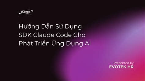 Hướng Dẫn Sử Dụng Sdk Claude Code Cho Phát Triển Ứng Dụng Ai Evotek Careers