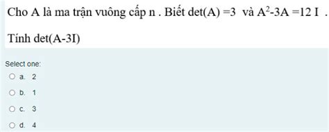 Solved Cho A Là Ma Trận Vuông Cấp N Biết Det A3 Và A2 3a12i Tính Det A 3i Select One