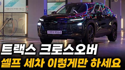 트랙스 크로스오버 셀프세차 순서 방법 세차용품 세트 추천까지 이렇게만 하셔도 신차 컨디션 오래갑니다 Youtube