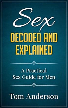 Sex Decoded And Explained A Practical Sex Guide For Men Kindle Edition By Anderson Tom