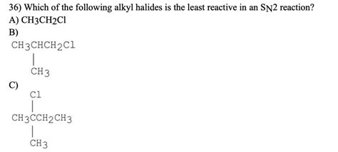 SOLVED: 36) Which of the following alkyl halides is the least reactive in an SN2 reaction? A ...